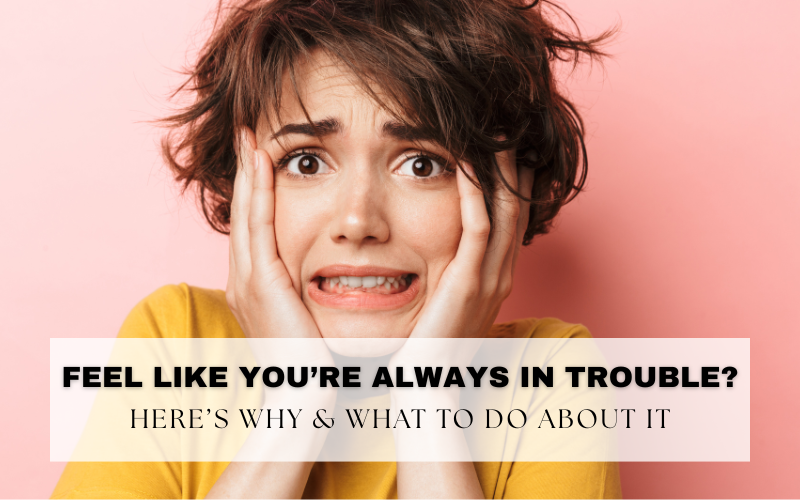 WHY YOU FEEL LIKE YOU’RE ALWAYS IN TROUBLE - Jo Banks